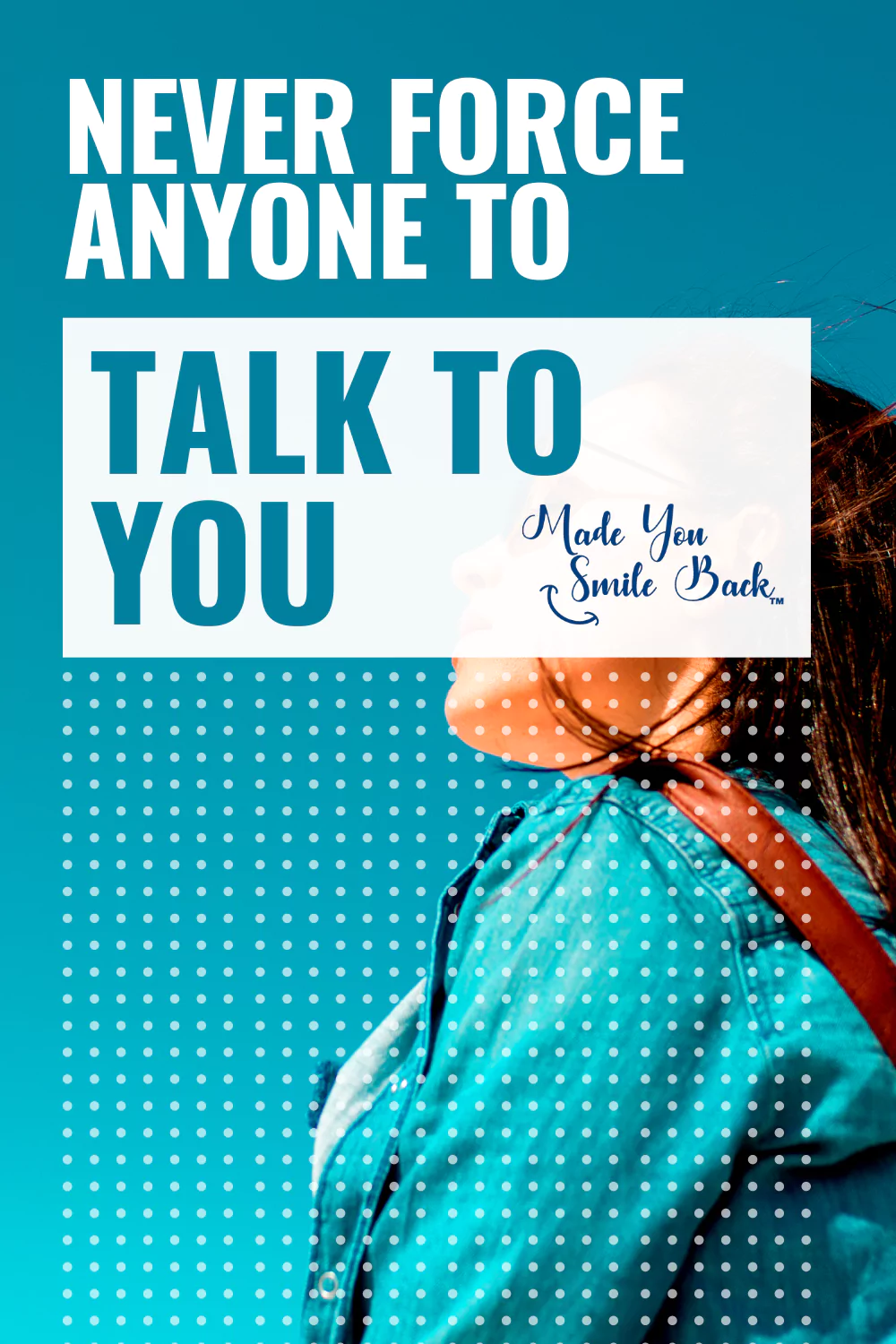 When to Never Force Anyone to Talk to You - Made You Smile Back