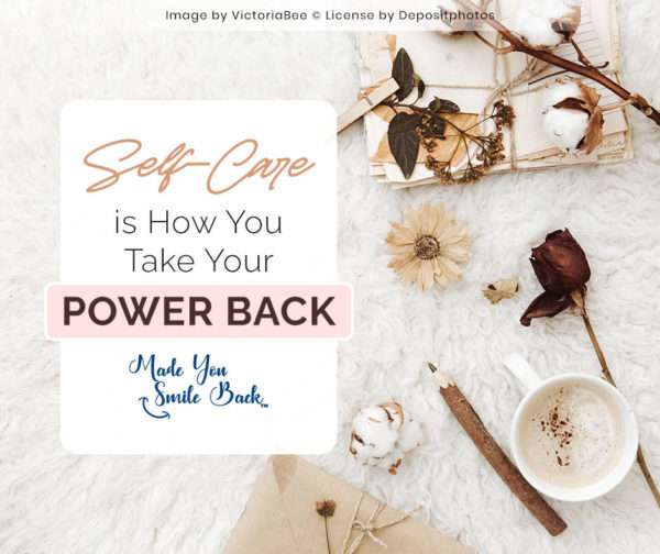 Self Care is How You Take Your Power Back - Made You Smile Back