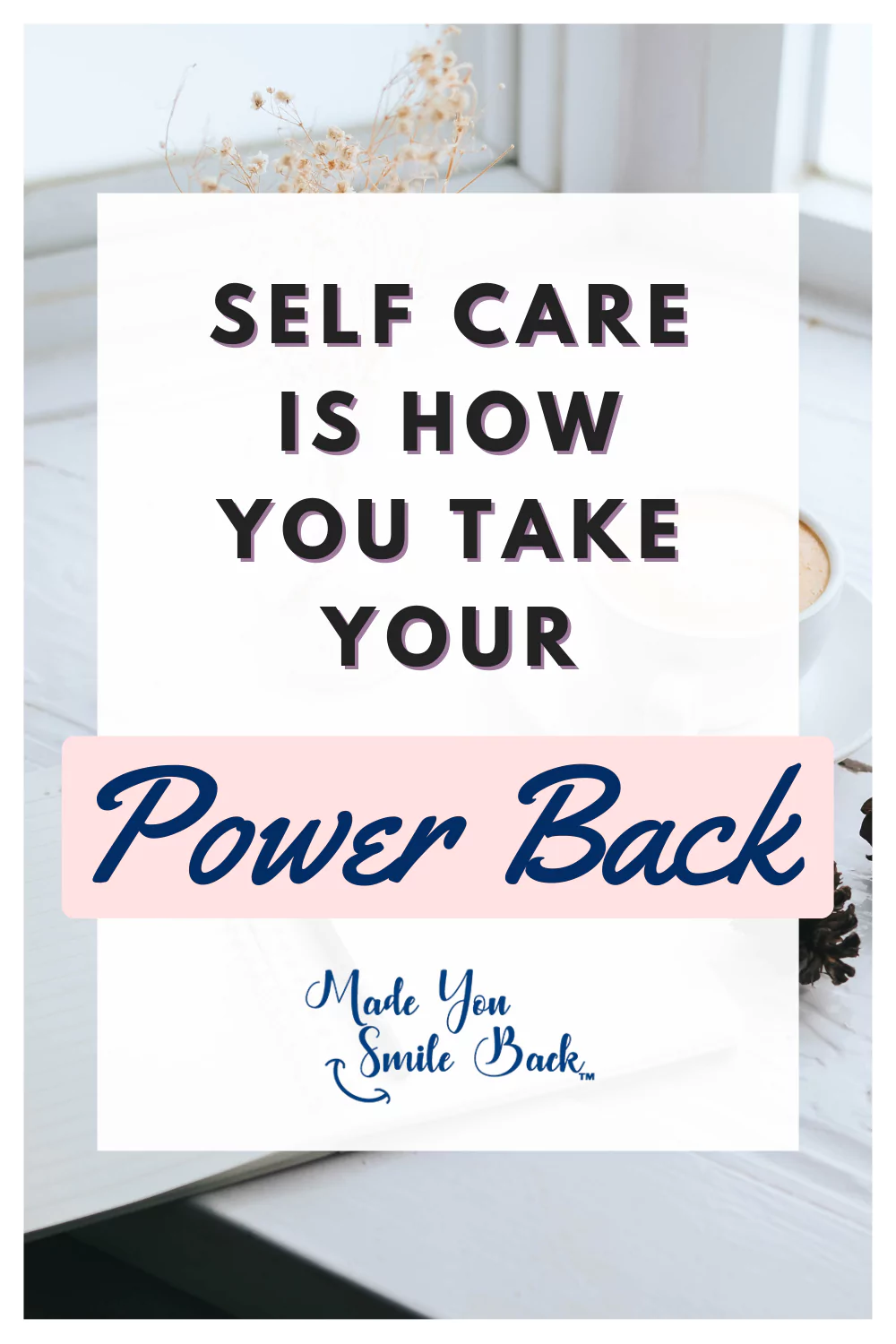 Self Care is How You Take Your Power Back - Made You Smile Back