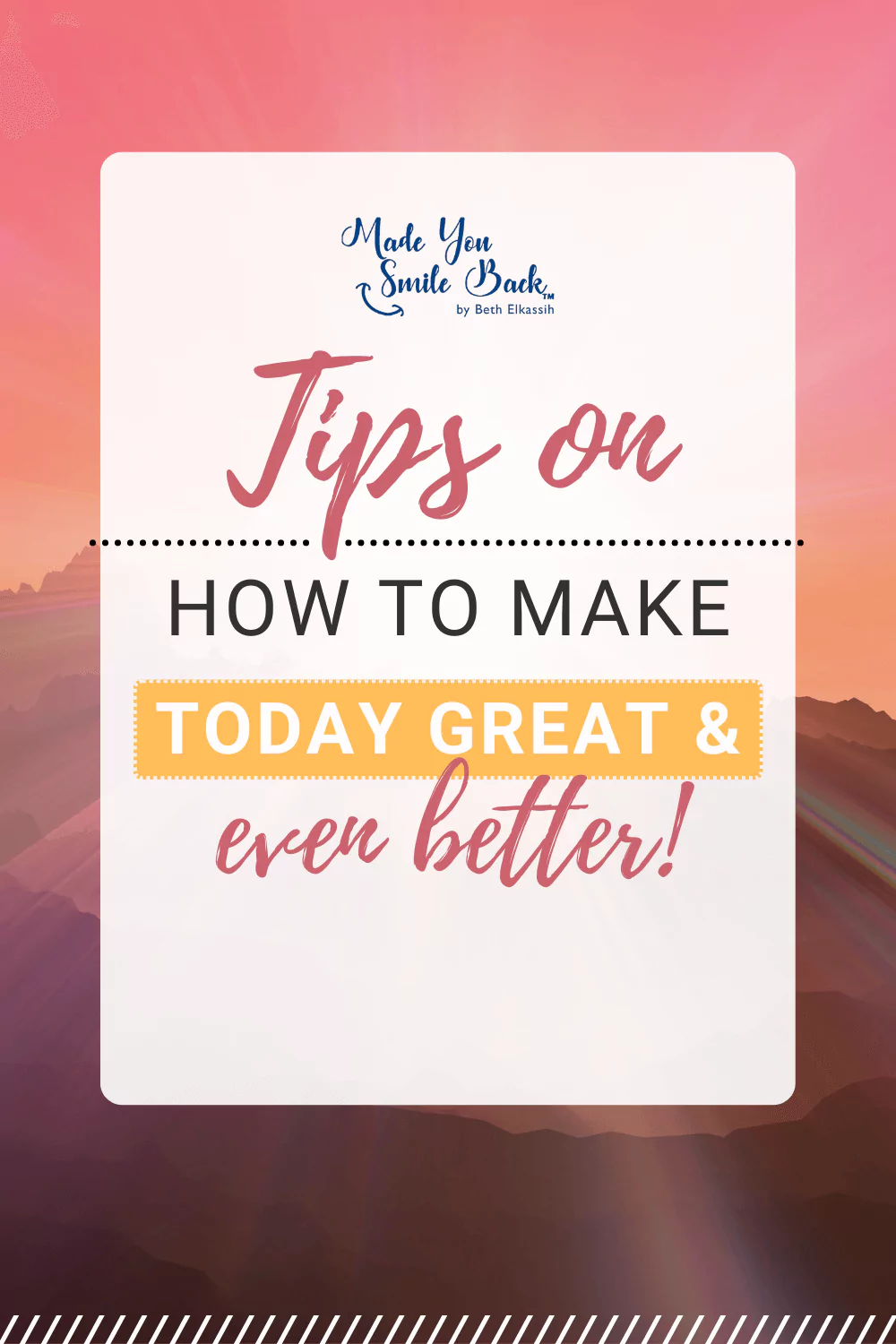 Tips on How to Make Today Great & Even Better! - Made You Smile Back