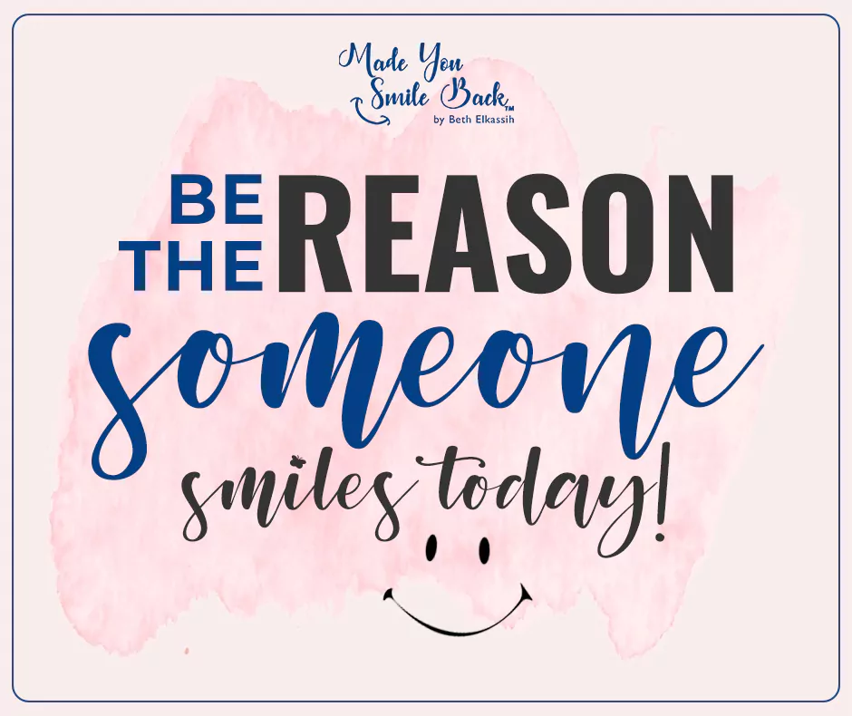 Be the Reason Someone Smiles Today - Made You Smile Back