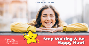 Don't Wait to be Happy