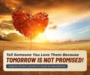 Tell Someone You Love Them Because Tomorrow is Not Promised