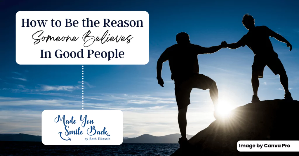Be the Reason Someone Believes in Good People